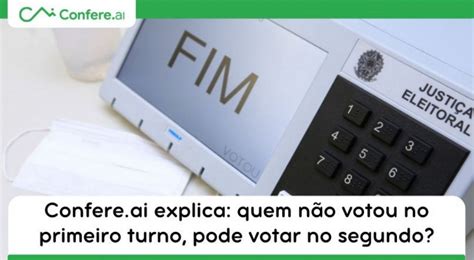 Confere ai explica quem não votou no primeiro turno pode votar no