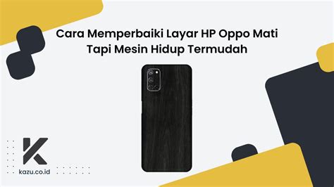 Cara Memperbaiki Layar Hp Oppo Mati Tapi Mesin Hidup Homecare24