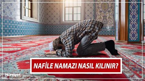 Nafile namaz nasıl kılınır kaç rekattır Nafile namaz ne zaman kılınır