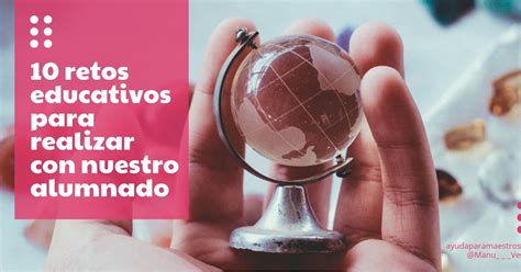 Ayuda Para Maestros 10 Retos Educativos Para Realizar Con Nuestro Alumnado