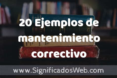 20 Ejemplos de mantenimiento correctivo Que es Tipos Características