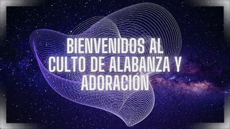Bienvenidos Al Culto De Alabanza Y Adoración YouTube