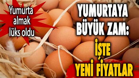 Yumurtaya B Y K Zam Te Yeni Fiyatlar