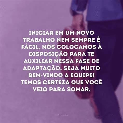 Frases De Boas Vindas Ao Trabalho Que V O Acolher O Novo Colaborador
