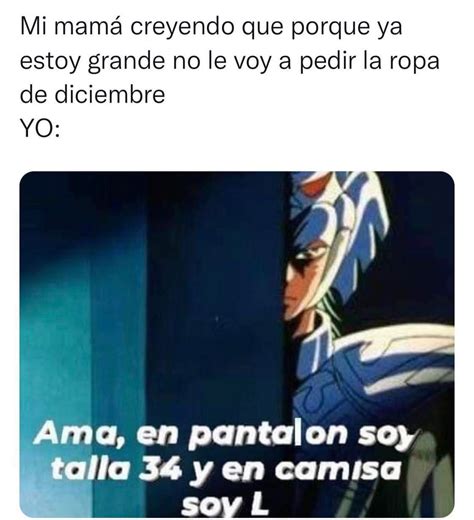 Mi mamá creyendo que porque ya estoy grande no le voy a pedir la ropa