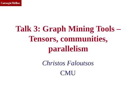 ppt cmu scs talk 3 graph mining tools tensors communities parallelism christos faloutsos