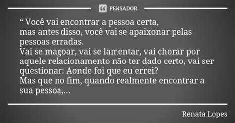Você vai encontrar a pessoa certa Renata Lopes Pensador