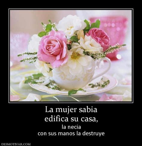 Desmotivaciones La Mujer Sabia Edifica Su Casa La Necia Con Sus Manos