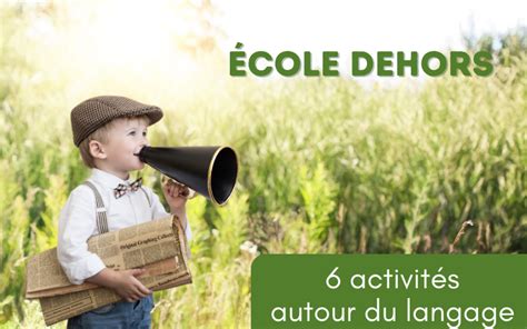 École dehors 6 ateliers pour développer le langage oral en maternelle
