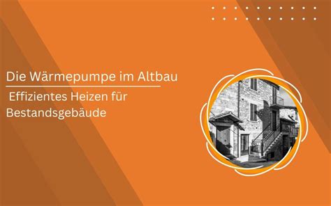 Wärmepumpe im Altbau Effizientes Heizen für Bestandsgebäude