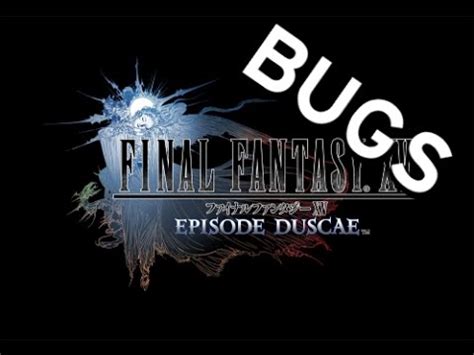 FINAL FANTASY XV EPISODE DUSCAE EPIC BUGS YouTube