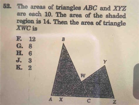 52 the areas of triangles abc and xyz are each 10 the area of the shaded region is 14 then