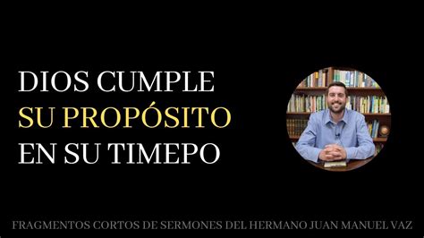 DIOS CUMPLE SU PROPÓSITO EN SU TIEMPO Juan Manuel Vaz YouTube