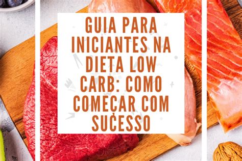 Guia para iniciantes na dieta Low Carb como começar sucesso