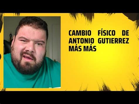 Cambio físico de Antonio Gutiérrez Oleee sus YouTube
