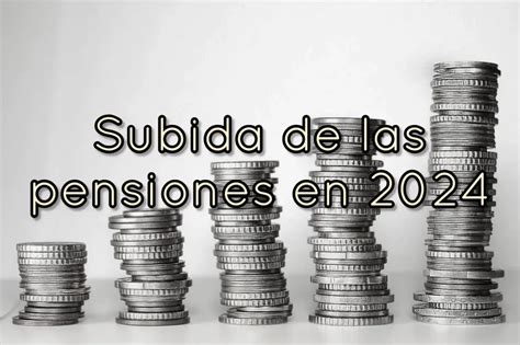 Cuánto suben las pensiones en 2024 El Pensionista