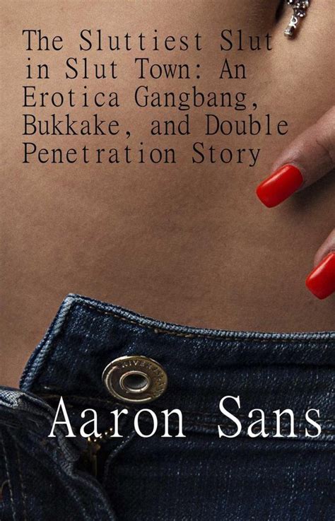 The Sluttiest Slut In Slut Town An Erotica Gangbang Bukkake And Double Penetration
