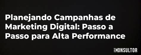 Planejando Campanhas De Marketing Digital Passo A Passo Para Alta