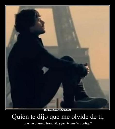 Quién te dijo que me olvide de ti Desmotivaciones