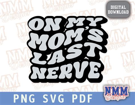 On My Moms Last Nerve PNG On My Moms Last Nerve Svg PDF Png Last