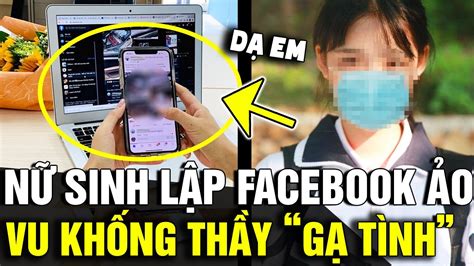 Nữ sinh lớp 8 tạo FACEBOOK ẢO rồi vu khống thầy giáo GẠ TINH mình