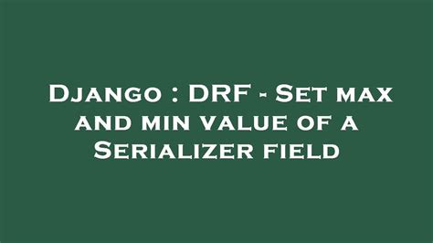 Django DRF Set Max And Min Value Of A Serializer Field YouTube