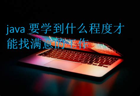 java要学到什么程度才能找满意的工作 北大青鸟职业培训学校