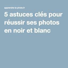 The Words 5 Astuces Cles Pour Reussir Ses Photos En Noir Et Blancc