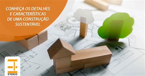 Conheça os detalhes e características de uma Construção Sustentável