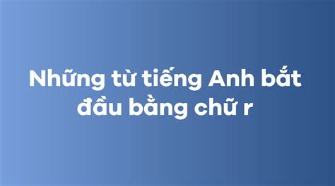 599 Những từ tiếng Anh bắt đầu bằng chữ r IELTS Learning