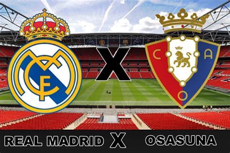 Real Madrid X Osasuna Ao Vivo Como Assistir Online Ao Jogo Do