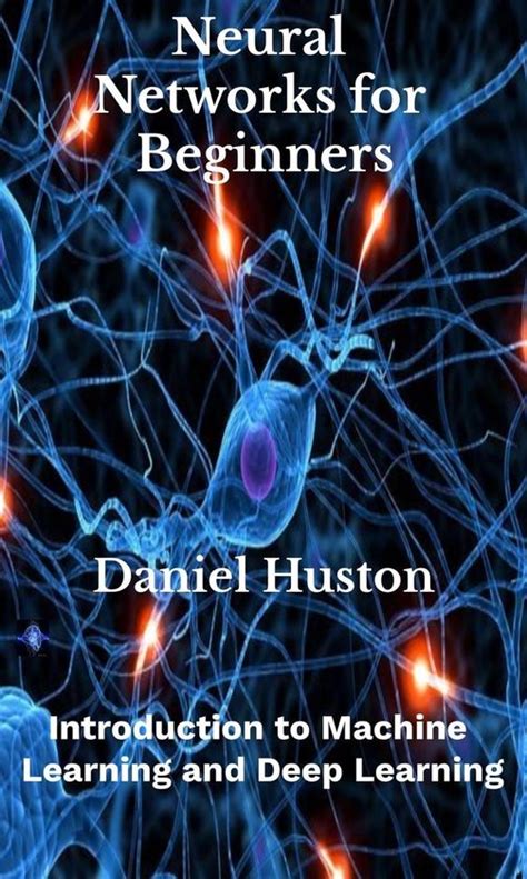 Neural Networks For Beginners Ebook Daniel Huston