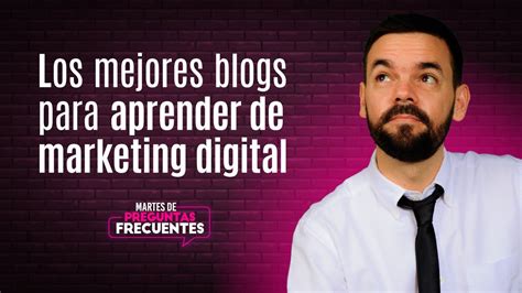 Los 10 Mejores Blogs De Marketing Digital El Listado Definitivo