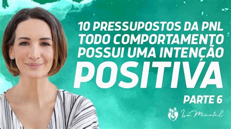 Parte 6 10 Pressupostos Da PNL Todo Comportamento Possui Uma