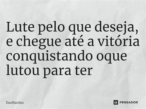 Lute pelo que deseja e chegue até a DasMartins Pensador