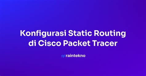 konfigurasi static routing di cisco packet tracer raintekno