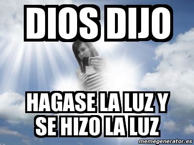 Meme Personalizado Dios Dijo Hagase La Luz Y Se Hizo La Luz 4584540