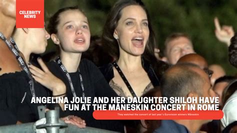 Angelina Jolie And Her Daughter Shiloh Have Fun At The Måneskin Concert In Rome