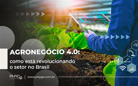 Agronegócio 4 0 como está revolucionando o setor no Brasil Phygo