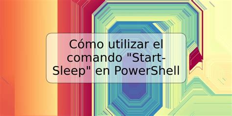 Cómo utilizar el comando Start Sleep en PowerShell TRSPOS