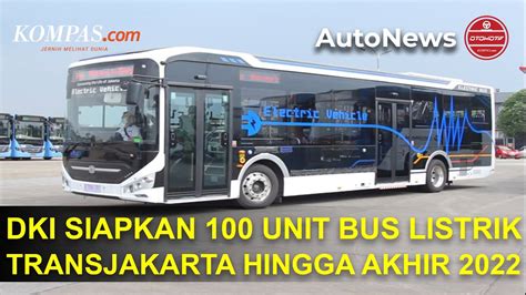 DKI Siapkan 100 Unit Bus Listrik Transjakarta Sampai Akhir 2022 YouTube