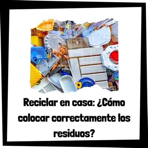 Reciclar en casa Cómo colocar correctamente los residuos