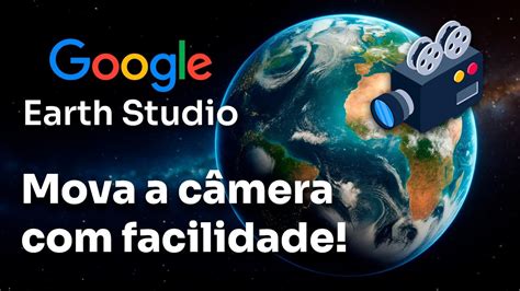 Google Earth Studio Tutorial Dicas Para Controlar A C Mera