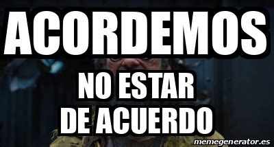 Meme Personalizado Acordemos No Estar De Acuerdo 32378985