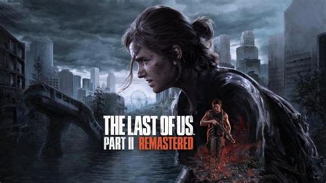 The Last Of Us Part II Remastered Date De Sortie Prix Contenu Ce