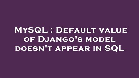 MySQL Default Value Of Django S Model Doesn T Appear In SQL YouTube