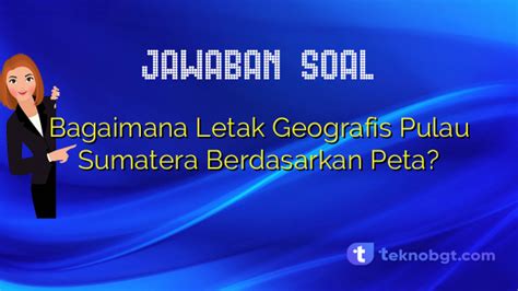 Bagaimana Letak Geografis Pulau Sumatera Berdasarkan Peta