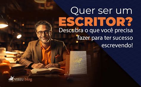 Confira o que é e como se tornar um escritor Editora Viseu