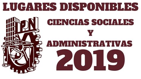 LUGARES DISPONIBLES CIENCIAS SOCIALES Y ADMINISTRATIVAS IPN 2019 YouTube