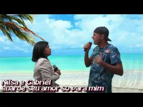 Nilsa e Gabriel Guarde seu amor só para mim YouTube